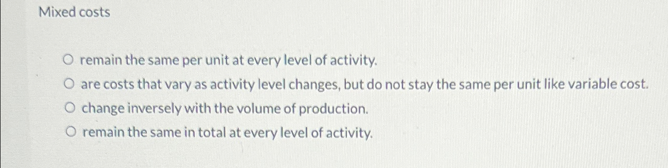 Solved Mixed costsremain the same per unit at every level of | Chegg.com