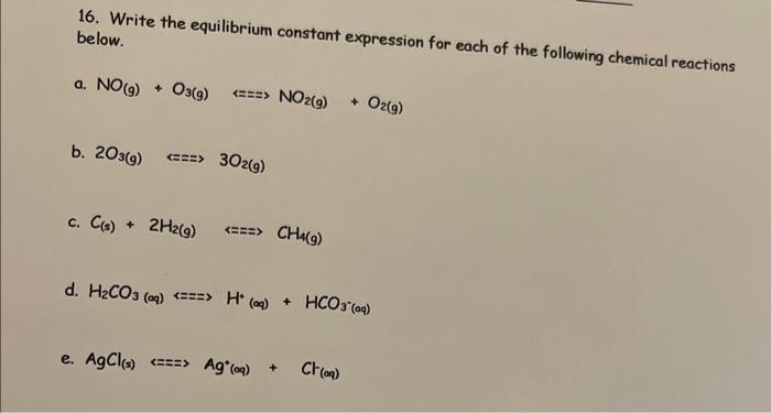 [Solved]: 16. Write the equilibrium constant expression for