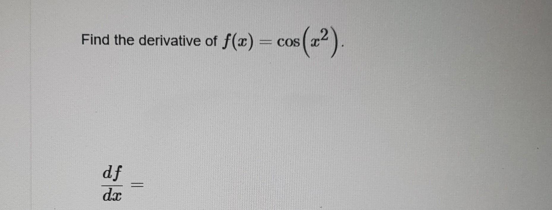 Solved ind the derivative of f(x)=cos(x2) dxdf= | Chegg.com