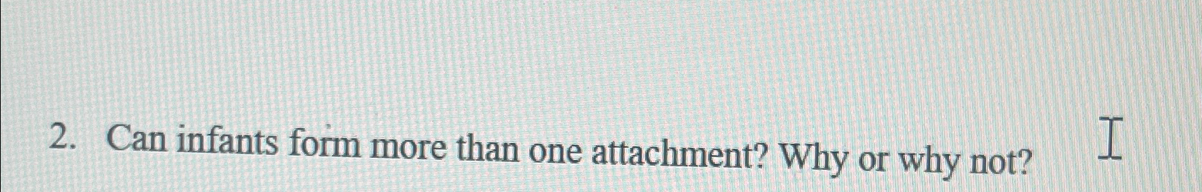 Solved Can infants form more than one attachment? Why or why | Chegg.com