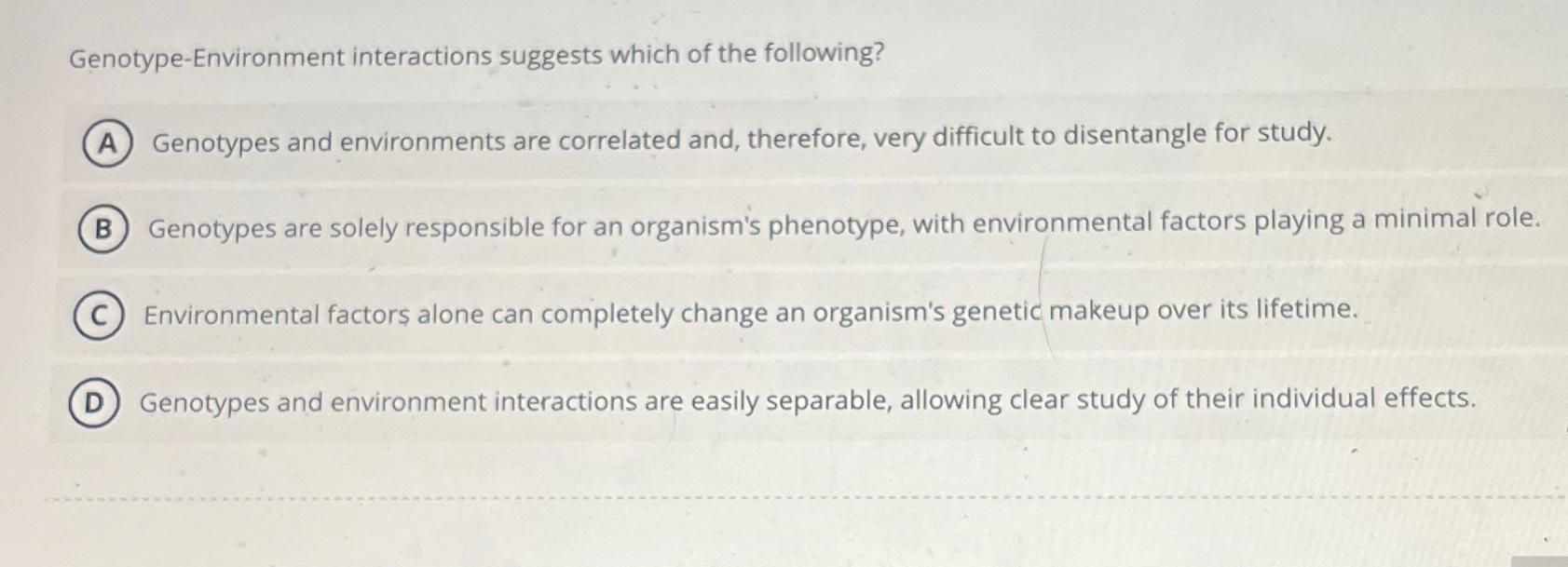 Solved Genotype-Environment interactions suggests which of | Chegg.com
