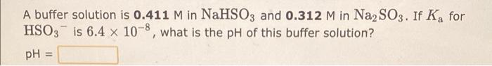 Solved A buffer solution is 0.411 M in NaHSO3 and 0.312 M in | Chegg.com