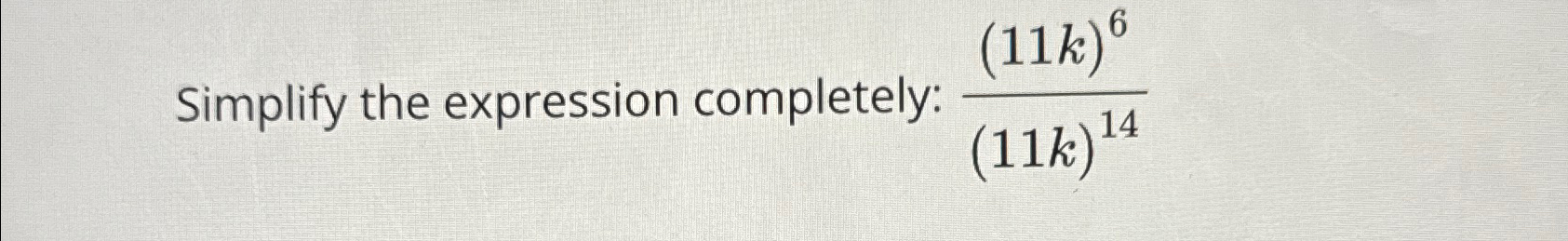 Solved Simplify the expression completely: (11k)6(11k)14 | Chegg.com
