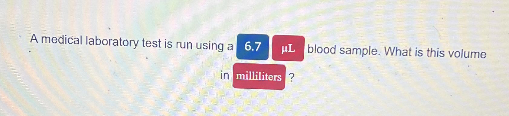 Solved A medical laboratory test is run using a 6.7μL ﻿blood | Chegg.com