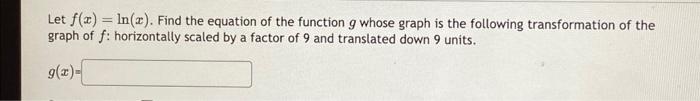 Solved Let f(x)=ln(x). Find the equation of the function g | Chegg.com