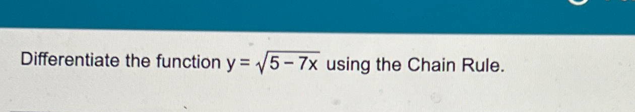 Solved Differentiate the function y=5-7x2 ﻿using the Chain | Chegg.com