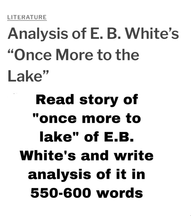 LITERATURE Analysis of E. B. White's “Once More to | Chegg.com
