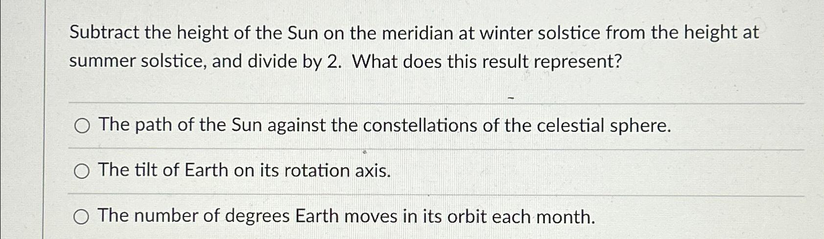 Solved Subtract the height of the Sun on the meridian at | Chegg.com