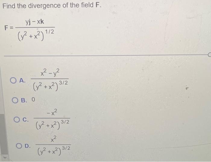 Solved Find the divergence of the field F. F=(y2+x2)1/2yj−xk | Chegg.com