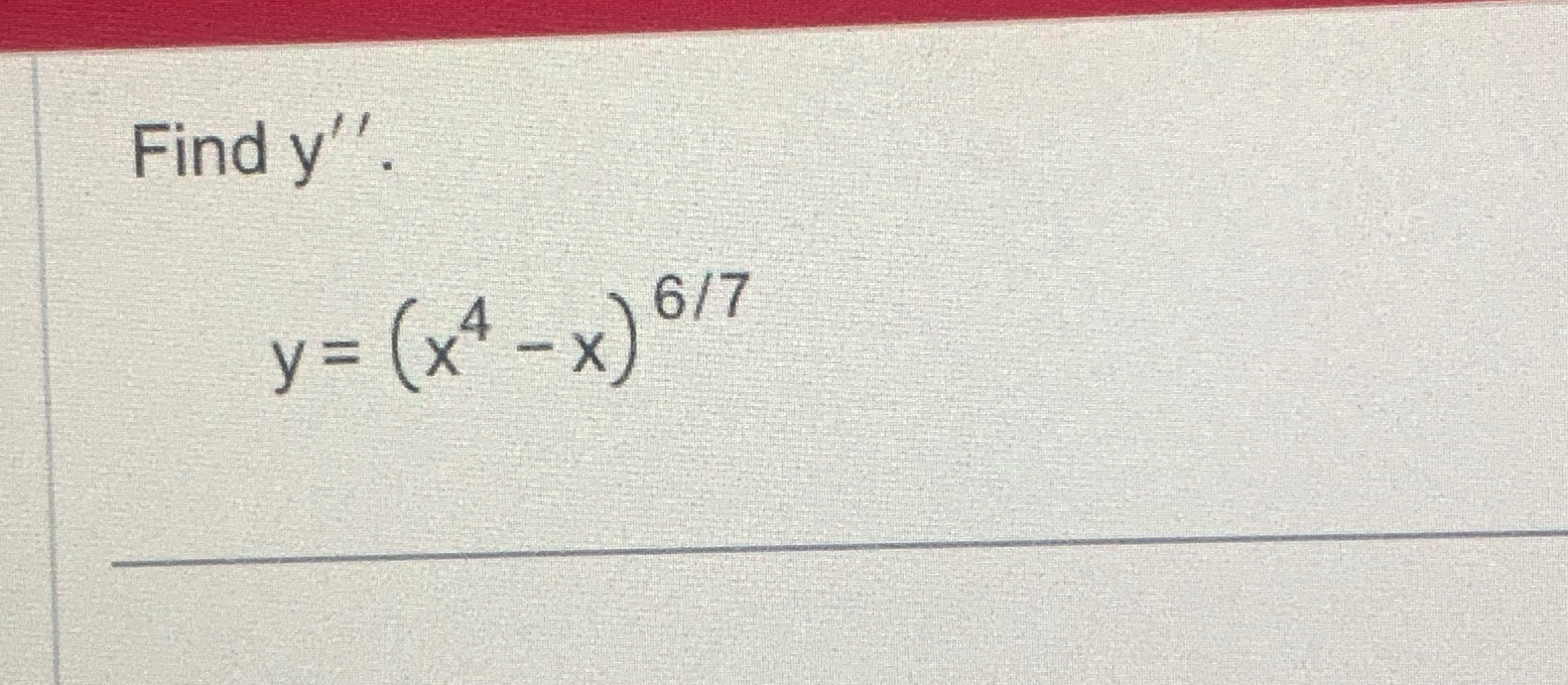 Solved Find y''.y=(x4-x)67 | Chegg.com