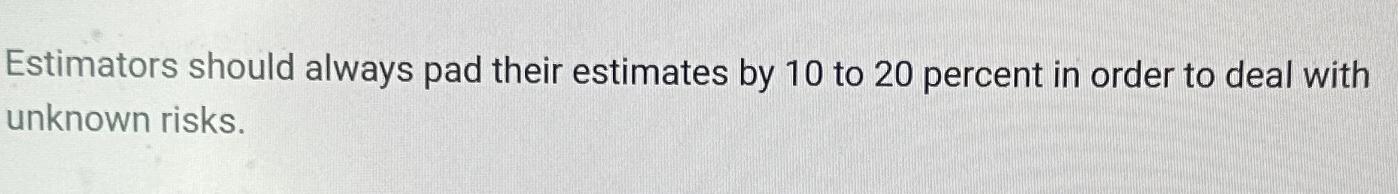Solved Estimators should always pad their estimates by 10 | Chegg.com
