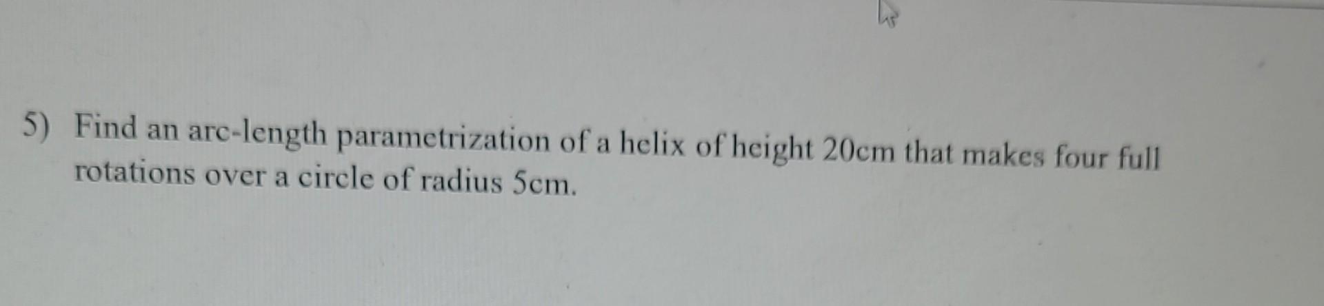 Solved 5) Find an arc-length parametrization of a helix of | Chegg.com