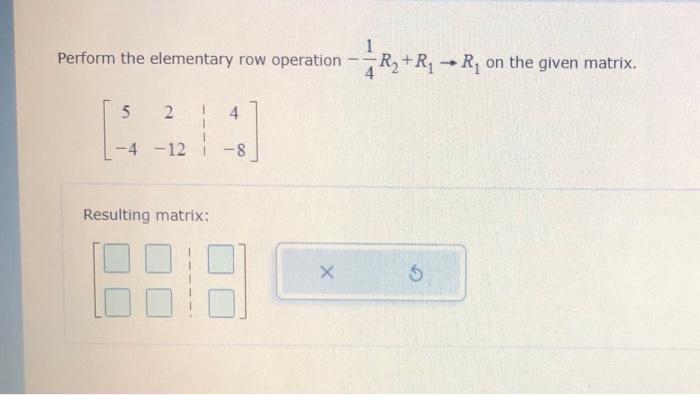 Solved Perform The Elementary Row Operation −41r2 R1→r1 On
