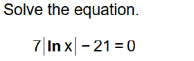 Solved Solve the equation.7|lnx|-21=0 | Chegg.com