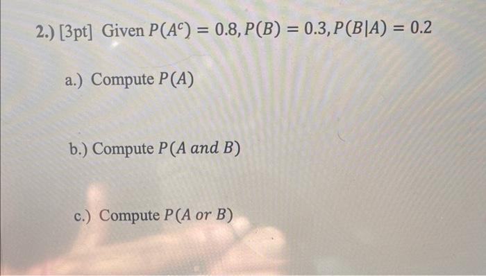 Solved 2.) [3pt] Given P(Ac)=0.8,P(B)=0.3,P(B∣A)=0.2 a.) | Chegg.com