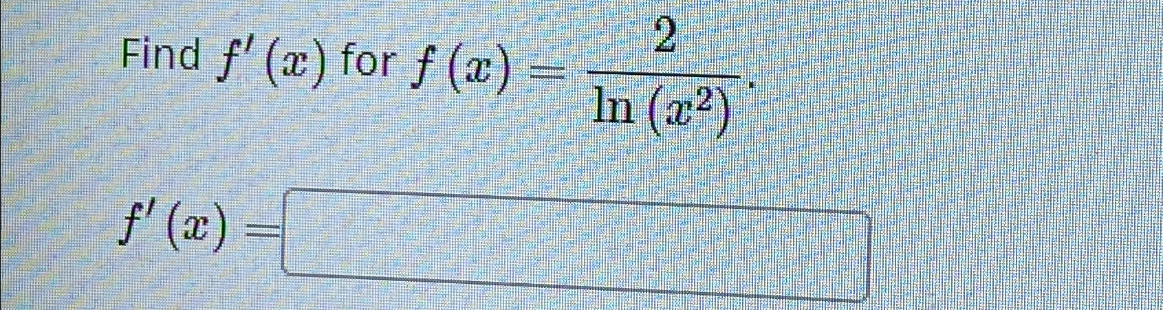 Solved Find f'(x) ﻿for f(x)=2ln(x2)f'(x)= | Chegg.com