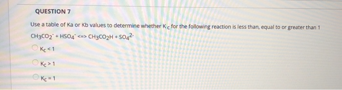Solved QUESTION 7 Use a table of Ka or kb values to | Chegg.com