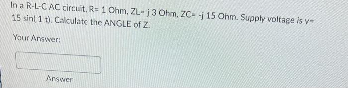 Solved In a R-L-C AC circuit, R=1Ohm,ZL=j3Ohm,ZC=−j15Ohm. | Chegg.com