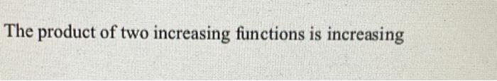 Solved The product of two increasing functions is increasing | Chegg.com