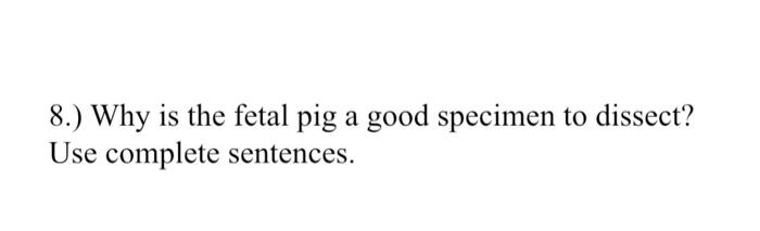 Solved 8.) Why is the fetal pig a good specimen to dissect? | Chegg.com