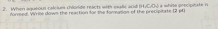 Solved 2. When aqueous calcium chloride reacts with oxalic | Chegg.com