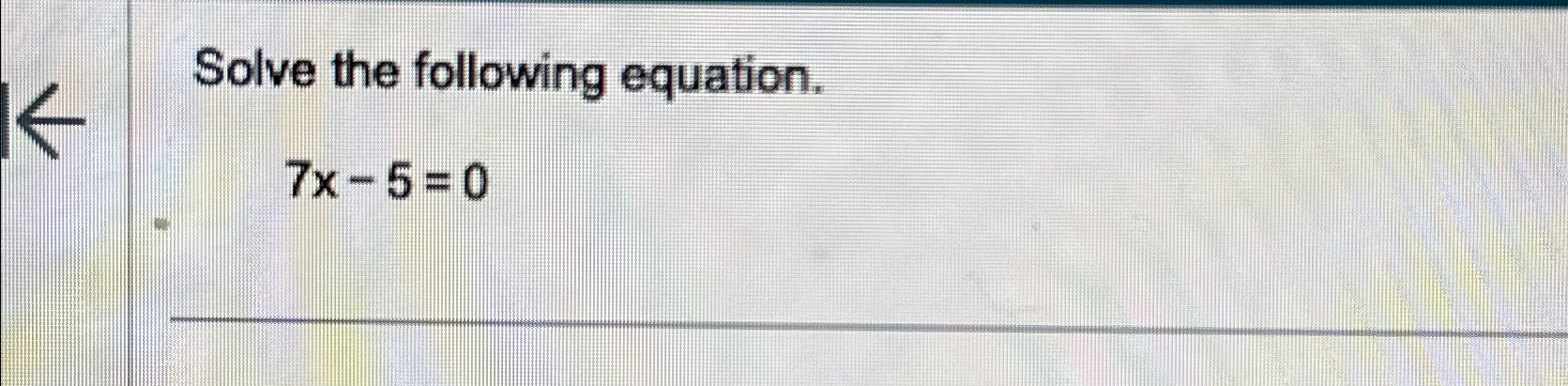 Solved Solve the following equation.7x-5=0 | Chegg.com
