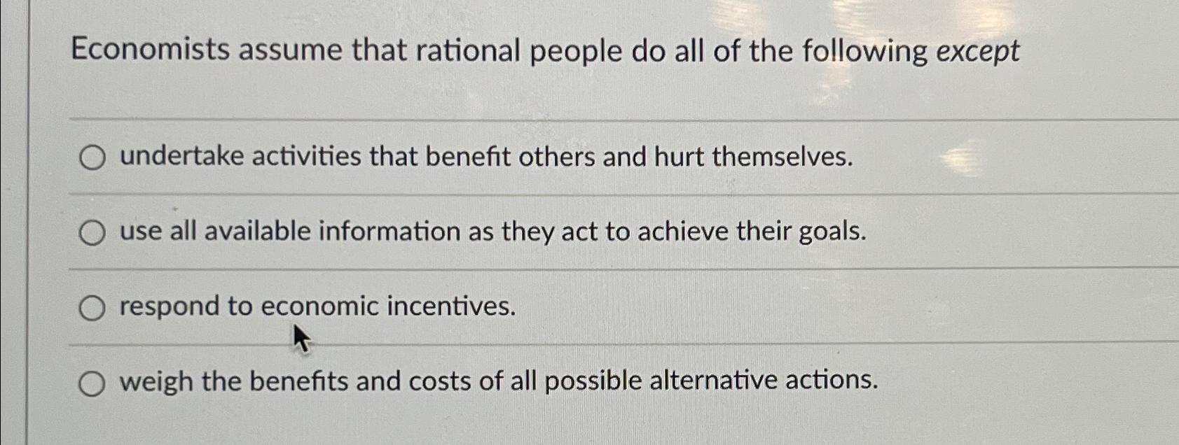 Solved Economists assume that rational people do all of the | Chegg.com