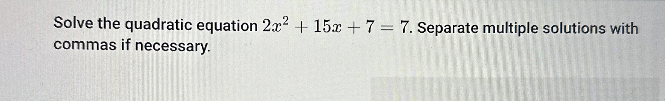 Solved Solve the quadratic equation 2x2+15x+7=7. ﻿Separate | Chegg.com