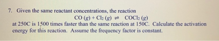Solved 7. Given the same reactant concentrations, the | Chegg.com