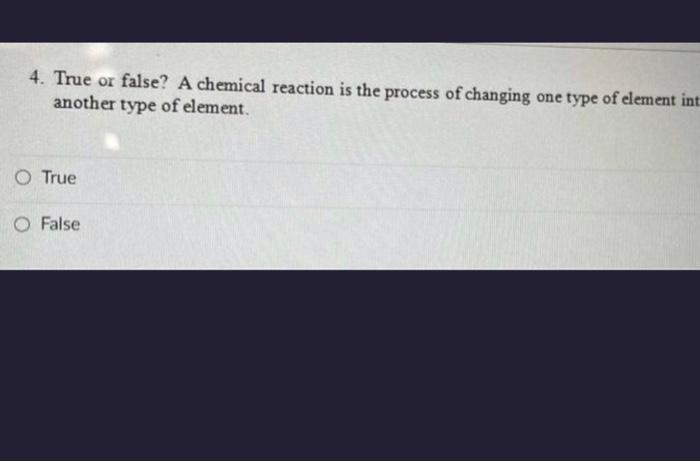 Solved 4. True or false? A chemical reaction is the process | Chegg.com