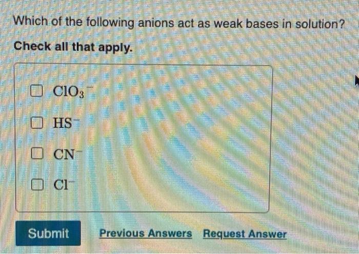 Solved CIO3 Which of the following anions act as weak bases | Chegg.com