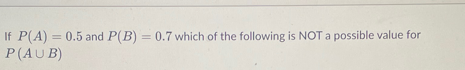 Solved If P(A)=0.5 ﻿and P(B)=0.7 ﻿which of the following is | Chegg.com