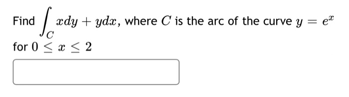 Solved Find xdy + ydx, where C is the arc of the curve y = | Chegg.com