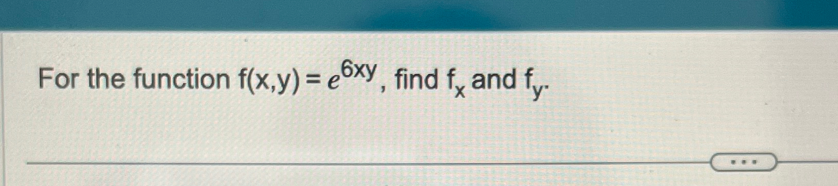 Solved For the function f(x,y)=e6xy, ﻿find fx ﻿and fy. | Chegg.com