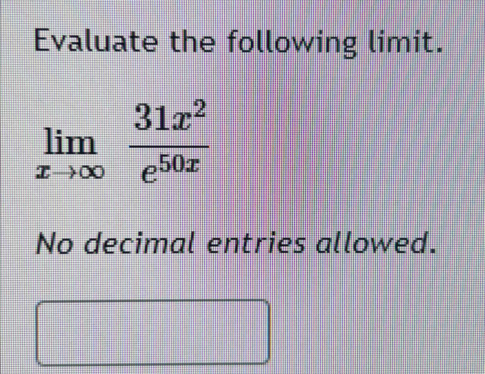 Solved Evaluate the following limit.limx→∞31x2e50xNo decimal | Chegg.com