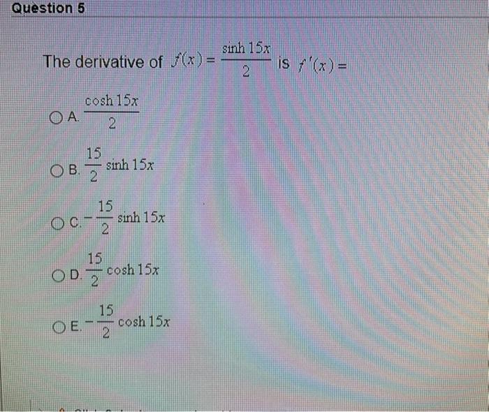 Solved Question 5 The derivative of $(x)= sinh 15 2 is '(x)= | Chegg.com