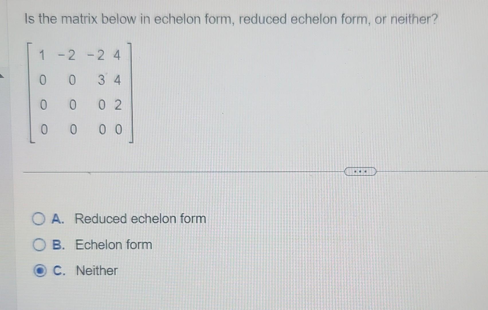 Solved Is the matrix below in echelon form, reduced echelon | Chegg.com