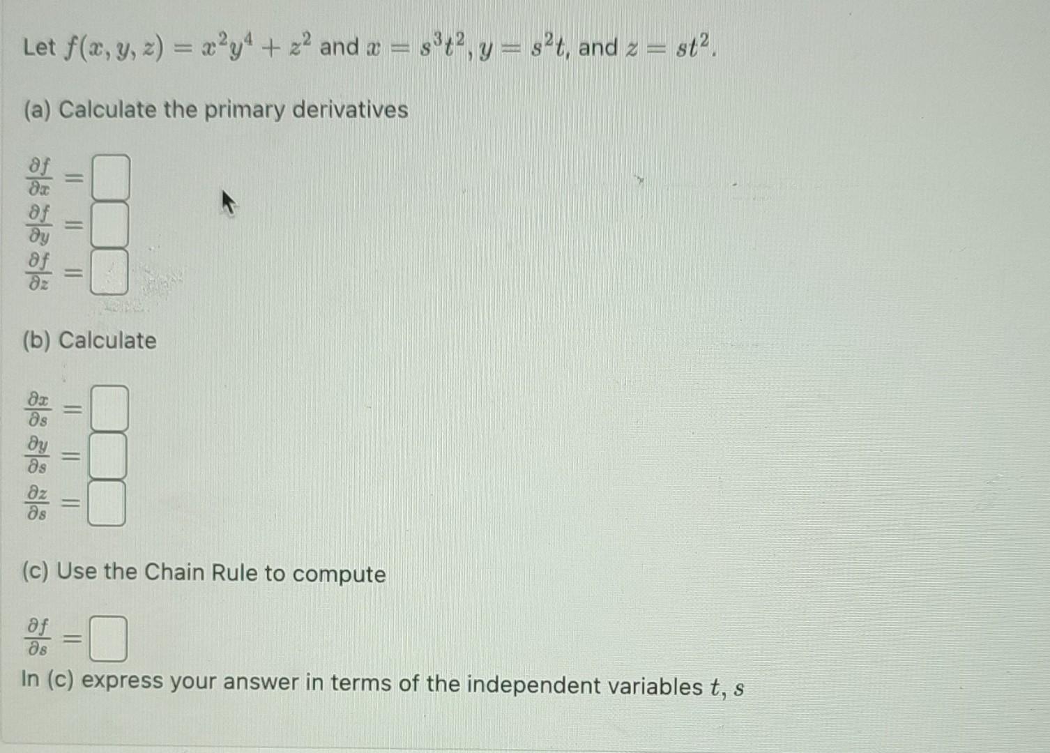 Solved Let f(x,y,z)=x2y4+z2 and x=s3t2,y=s2t, and z=st2 (a) | Chegg.com