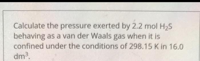 Solved Calculate the pressure exerted by 2.2 mol H2S | Chegg.com