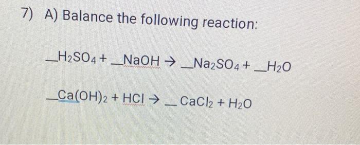Solved 7) A) Balance the following reaction: _H2SO4 + NaOH + | Chegg.com