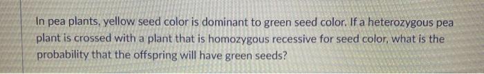 Solved In pea plants, yellow seed color is dominant to green | Chegg.com