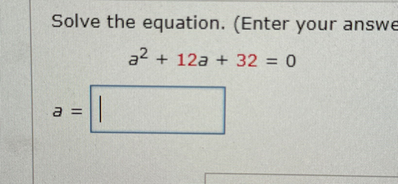 Solved Solve the equation. (Enter your answea2+12a+32=0a= | Chegg.com