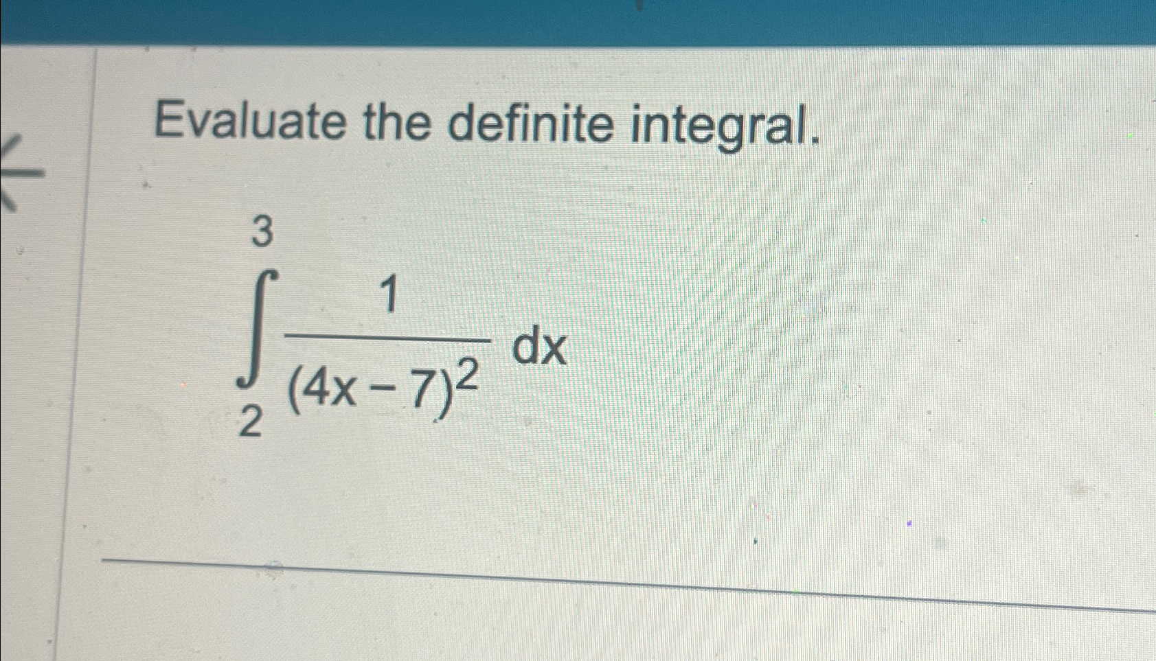 Solved Evaluate the definite integral.∫231(4x-7)2dx | Chegg.com