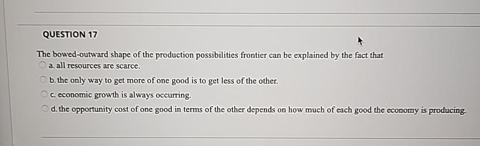 Solved QUESTION 17The bowed-outward shape of the production | Chegg.com