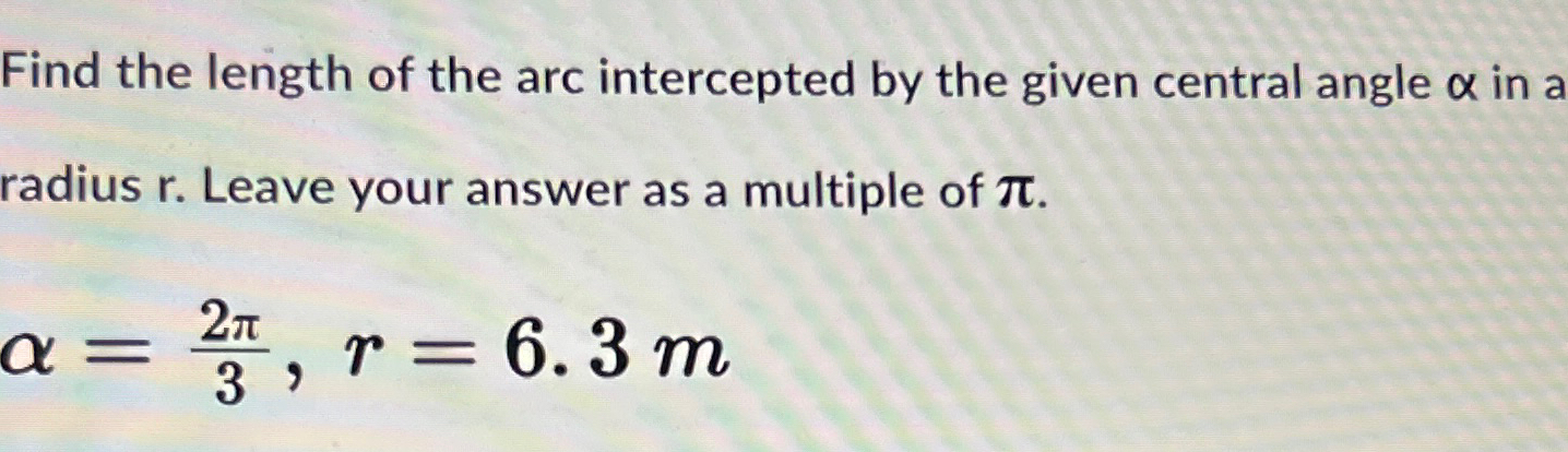 Find the length of the arc intercepted by the given | Chegg.com