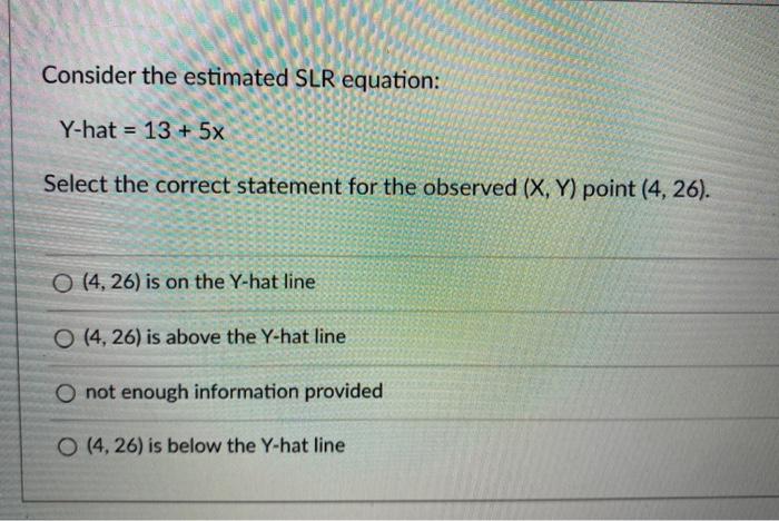 Solved Consider the estimated SLR equation: Y-hat = 13 + 5x | Chegg.com