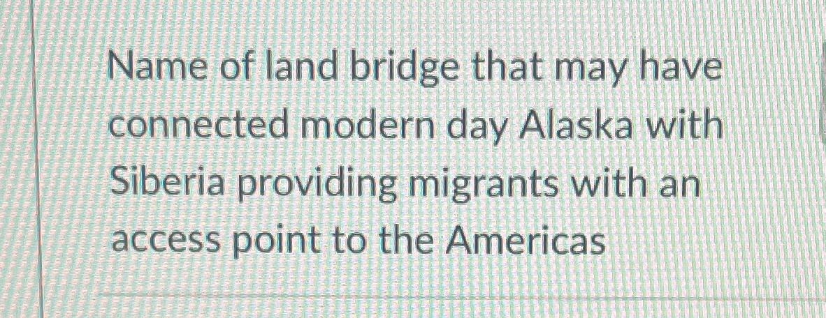 Solved Name of land bridge that may have connected modern | Chegg.com