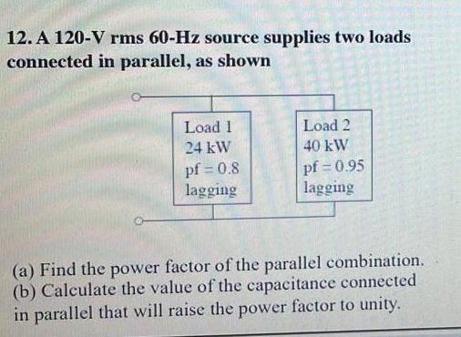 Solved 12. A 120 -V rms 60−Hz source supplies two loads | Chegg.com