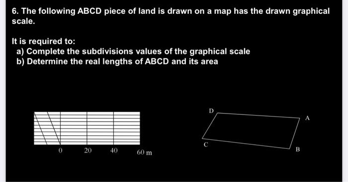 Solved 6. The following ABCD piece of land is drawn on a map | Chegg.com