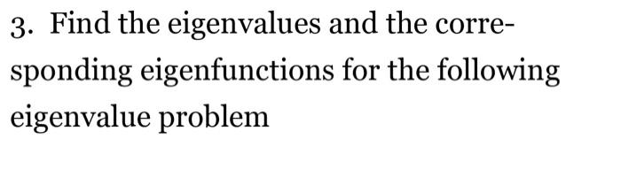Solved 3. Find the eigenvalues and the corresponding | Chegg.com